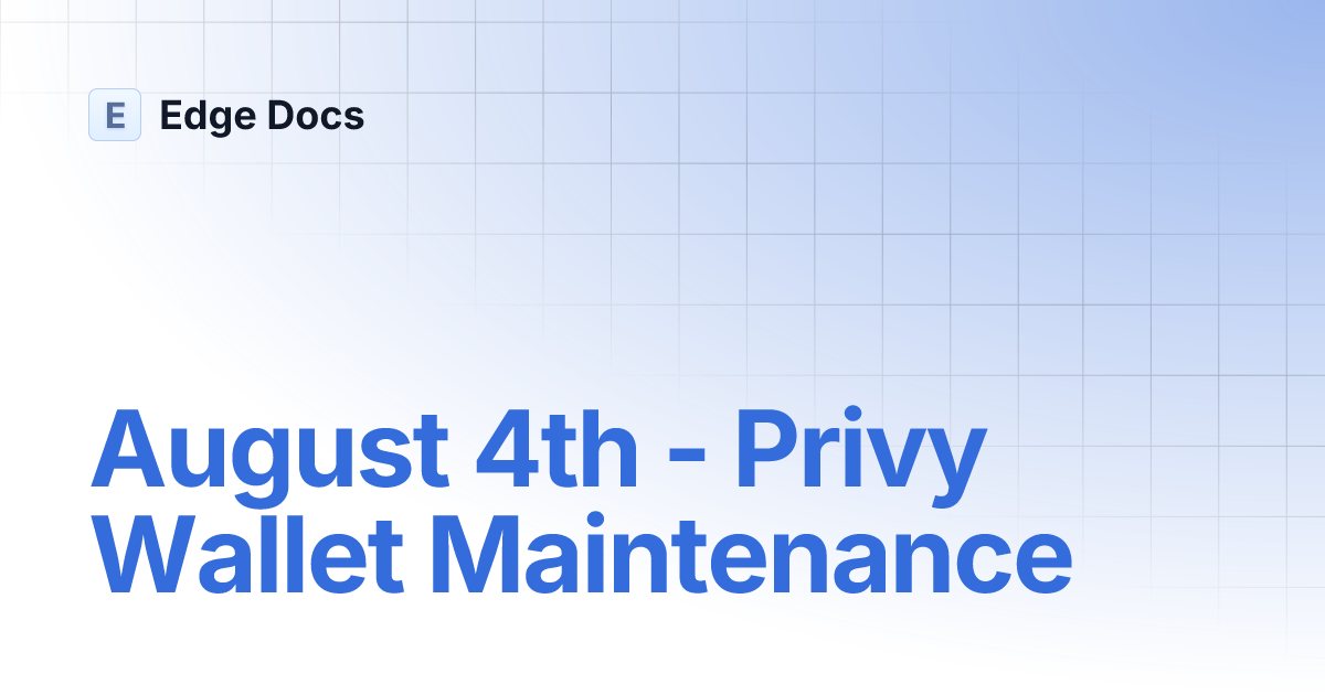 August 4th - Privy Wallet Maintenance | Edge Docs